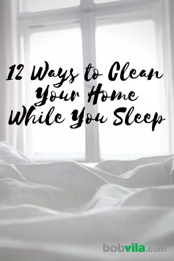 12 vienkārši veidi, kā tīrīt miega laikā